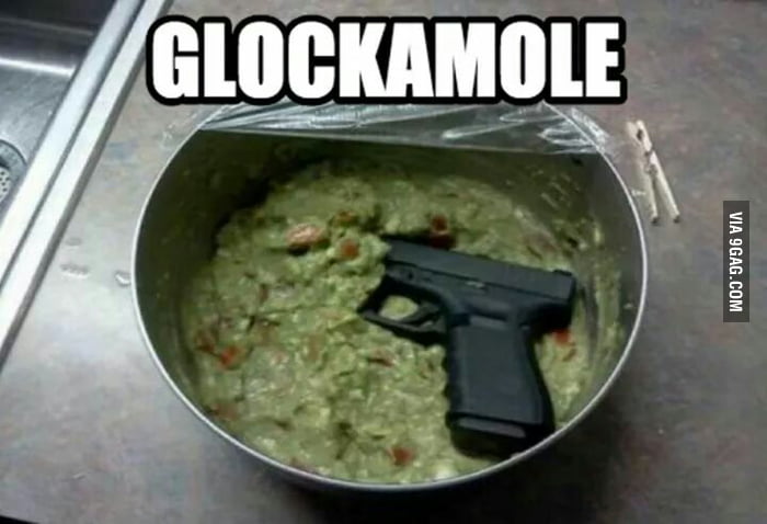 I made some glockamole - 9GAG