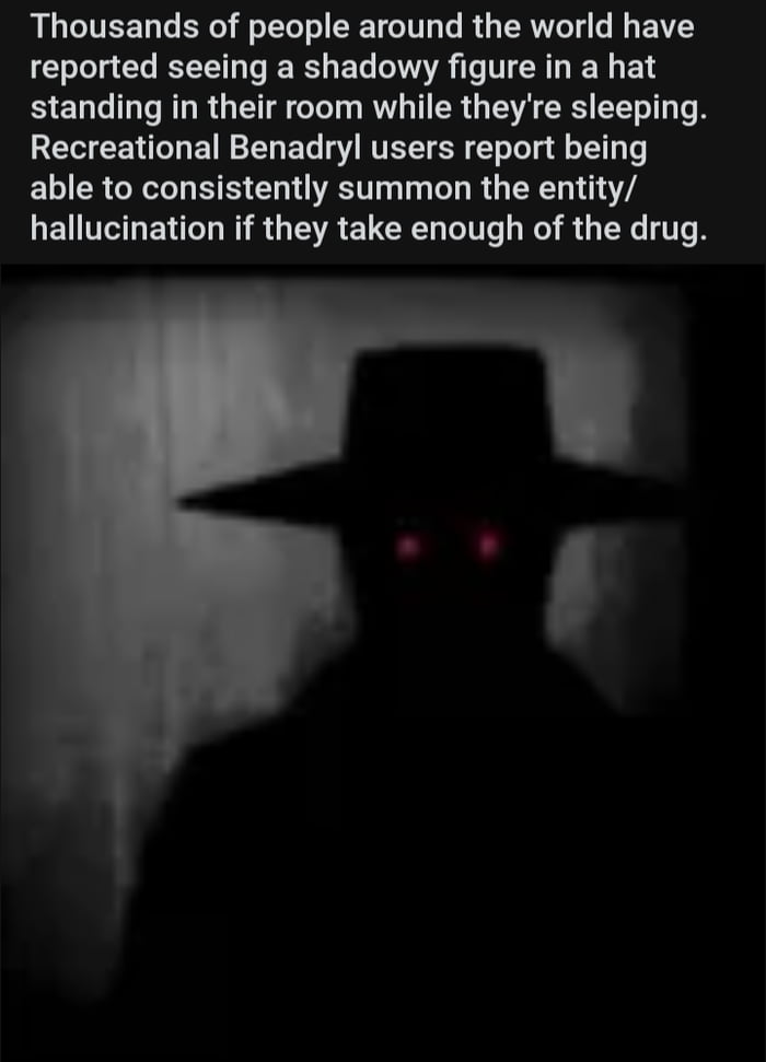 The Hatted Shadow, Watcher of Humanity, Benadryl Recreator - 9GAG