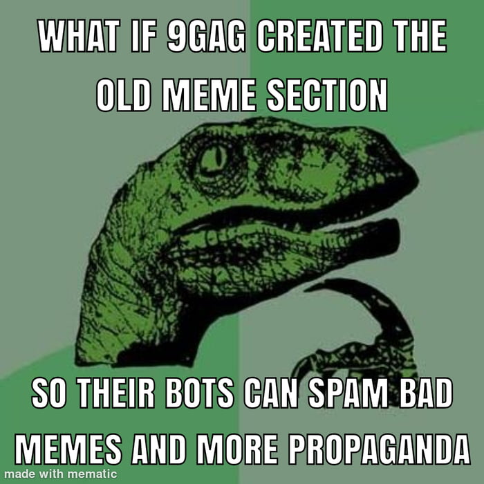 We didn't need an old meme section. Memes are memes we got tags. - 9GAG