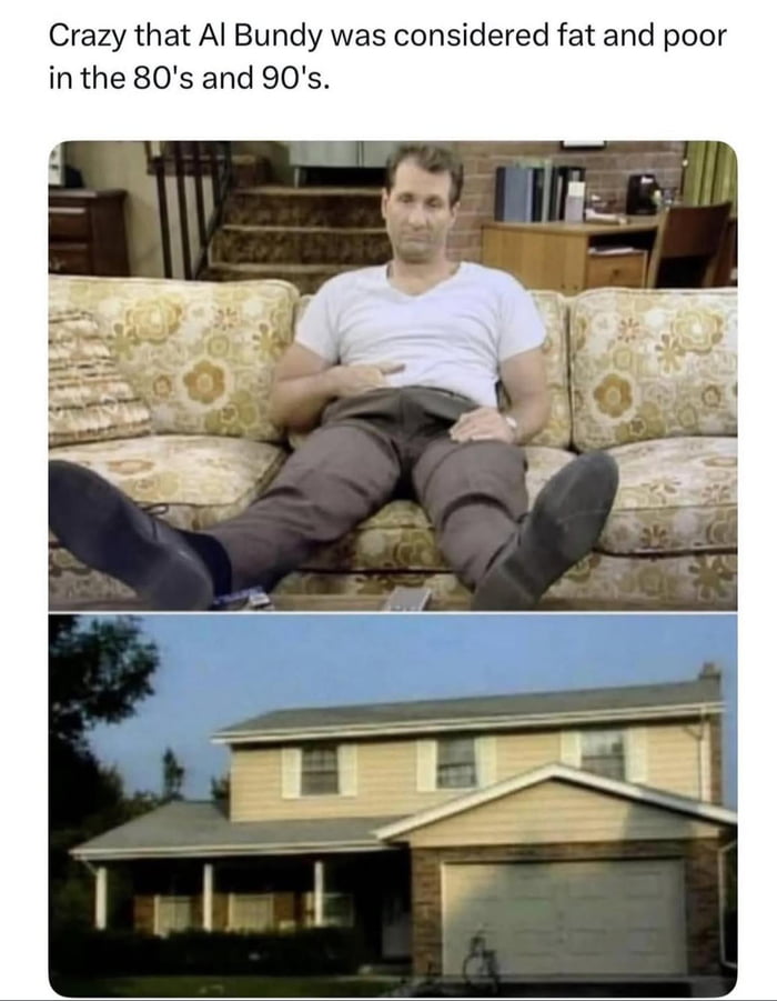 The 80s and 90s were a different time, Al Bundy was living the dream ...