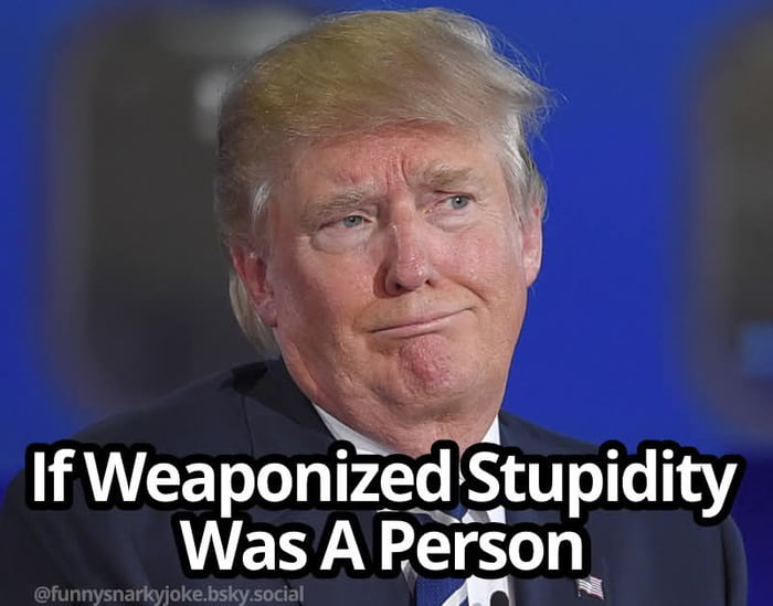 Weaponized stupidity - 9GAG