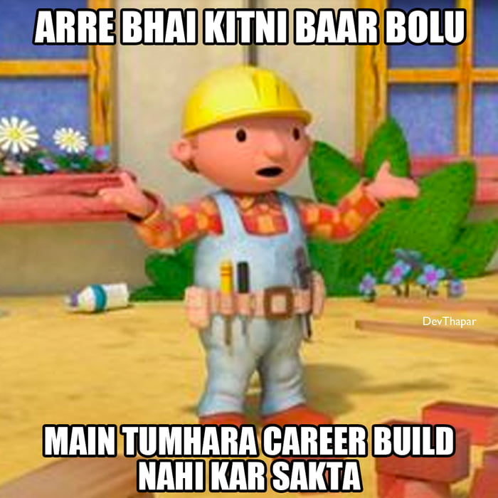 Bob the builder! Karke dikhayenge, na bhai na. - 9GAG