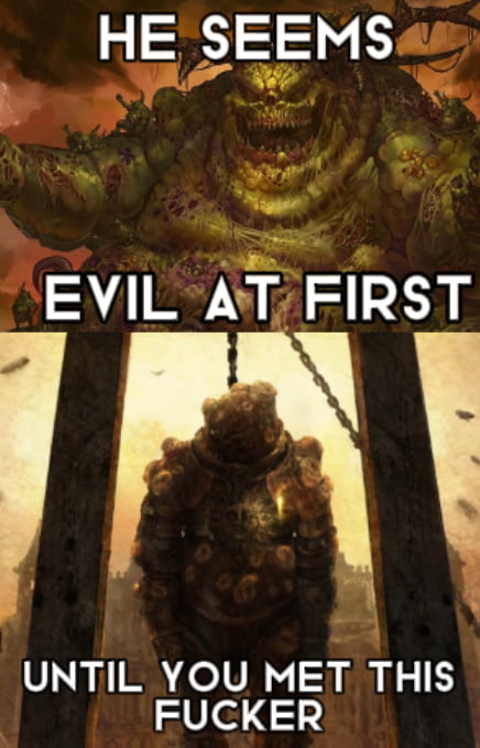 He make Nurgle looks like a genuinely good guy compared to him. - 9GAG
