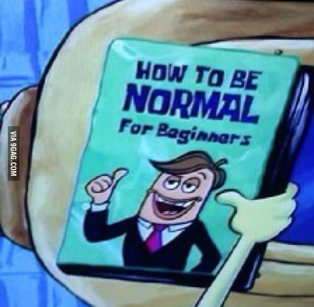 How to be normal for beginners - 9GAG