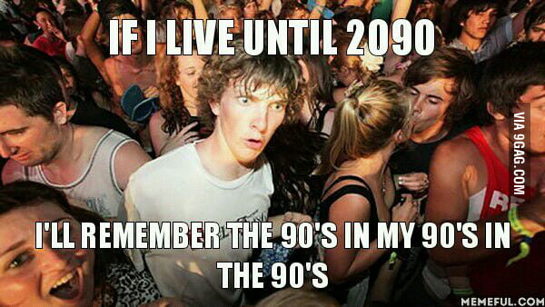I'll be 99 years old - 9GAG