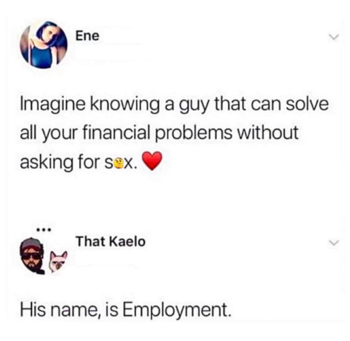 Send this to an unemployed friend - 9GAG