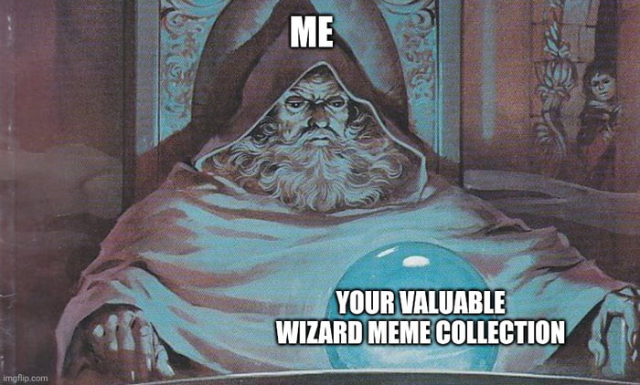 Pondering my orb, looking for wizard memes to add to my collection - 9GAG