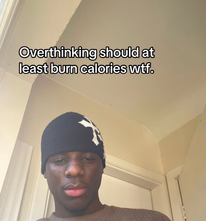 My brain is working overtime for zero physical results. - 9GAG