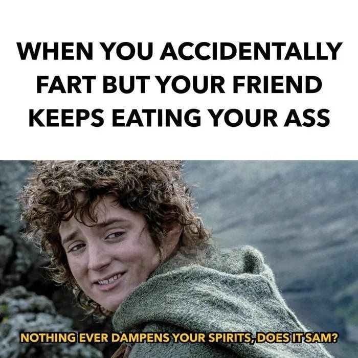A fart while eating ass is like a extra gravy for your potatoes, Mr ...