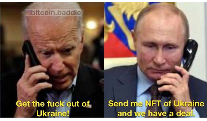 To avoid war give Putin an NFT saying he owns Ukraine. - 9GAG