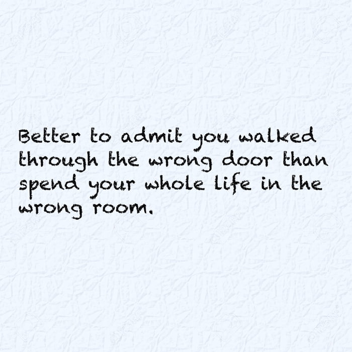 Don't fear the wrong turn. Fear the stagnation. - 9GAG