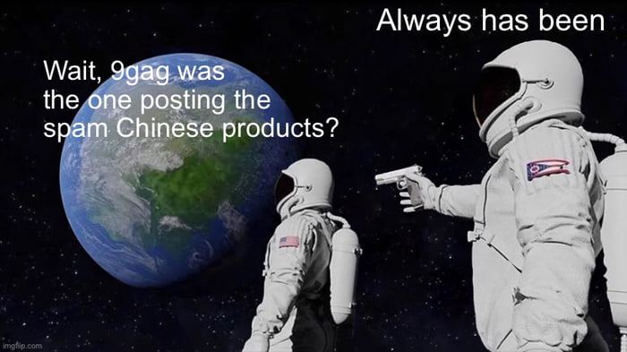 You think it’s a coincidence they’re always at the top of the feed and 9gag never does anything ...