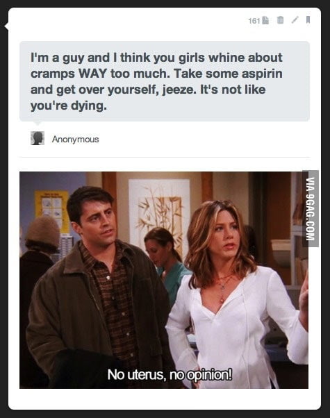 "Periods can't be that bad. You're over reacting." - 9GAG