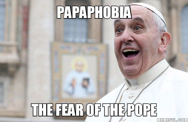What if the pope has Papaphobia - 9GAG
