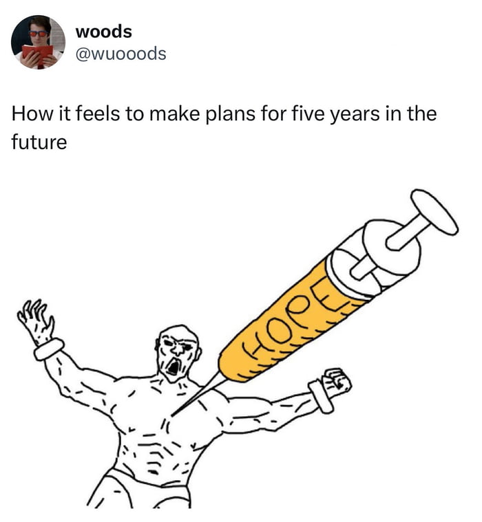 Embracing the future with a healthy dose of optimism, one five-year plan at a time. - 9GAG