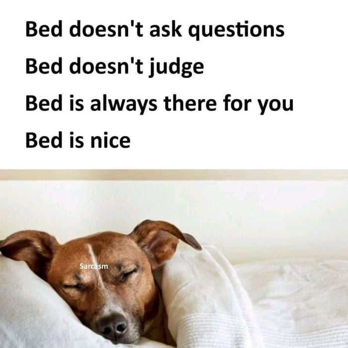 Bed is always there to listen and have you always. - 9GAG