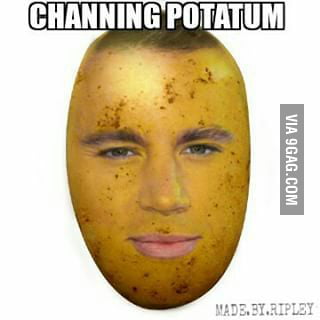 Channing Potatum everyone... - 9GAG