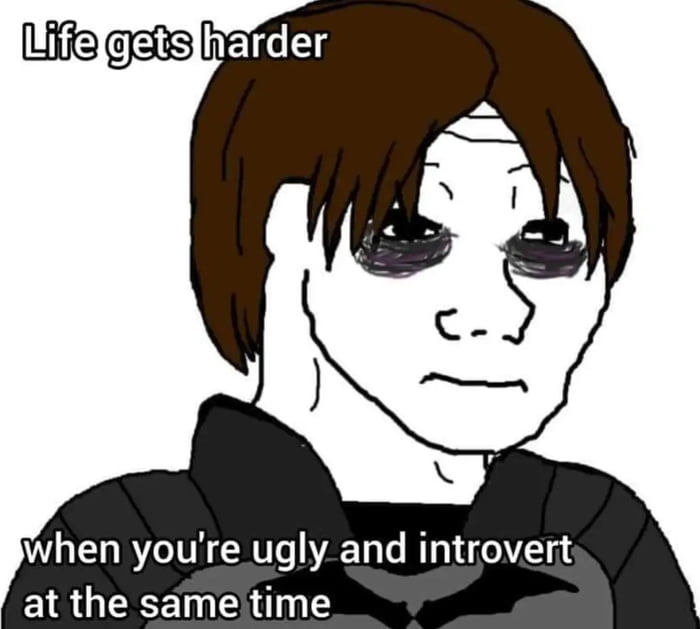 Ugly introvert - 9GAG