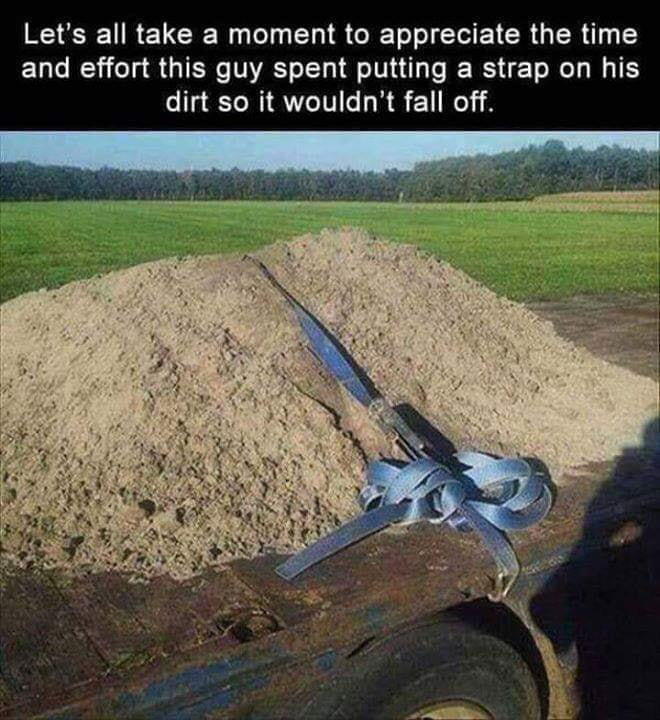 Strapping down the sand so it doesn’t fall off the trailer - 9GAG