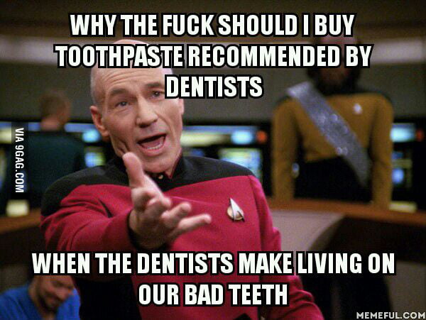 Every time I watch a toothpaste ad. - 9GAG