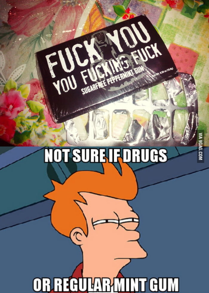 Nope just regular mint gum... - 9GAG