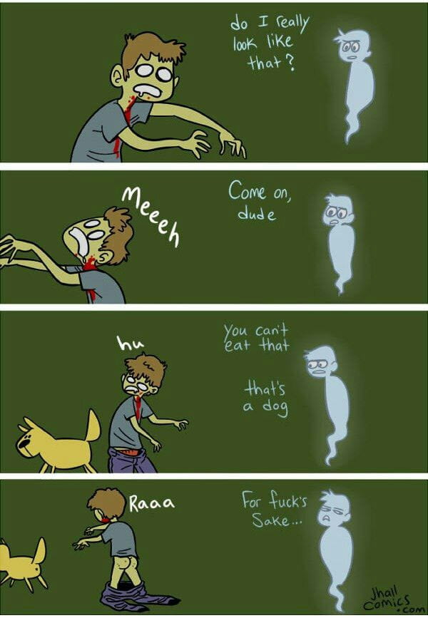When you're dead you turn into zombie and ghost.. - 9GAG