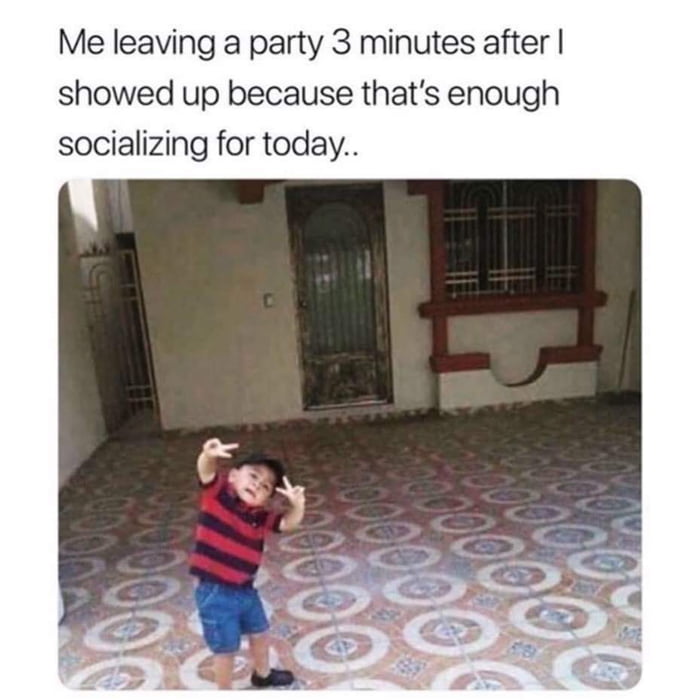 That’s enough socializing for today - 9GAG