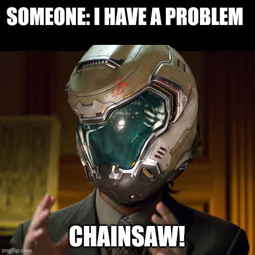Chainsaw! The solution to every problem. - 9GAG
