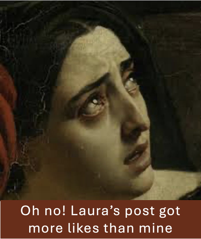Oh no! Laura’s post got more likes than mine! - 9GAG