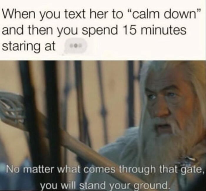 When you tell her to calm down and wait for the consequences. - 9GAG