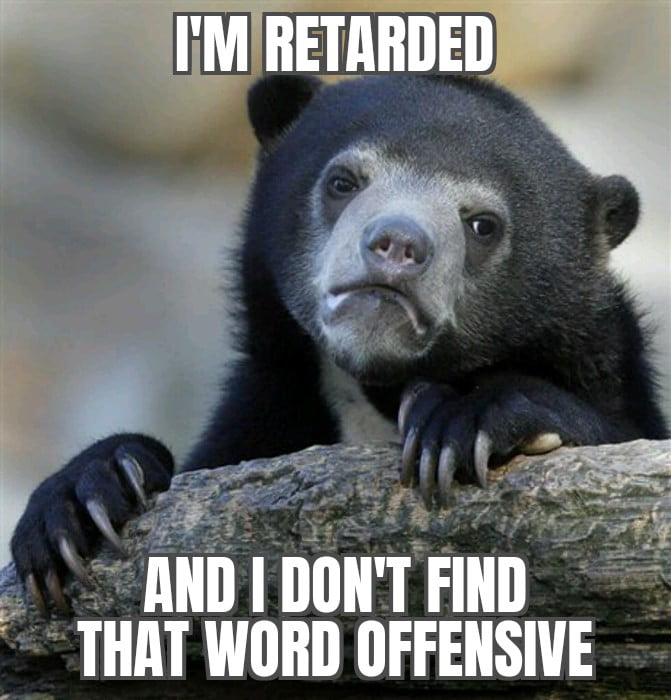 I don't and when people ask "what's wrong with you?" I say I'm retarded ...