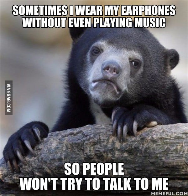 Sometimes I put them on and then eavesdrop on conversations. - 9GAG