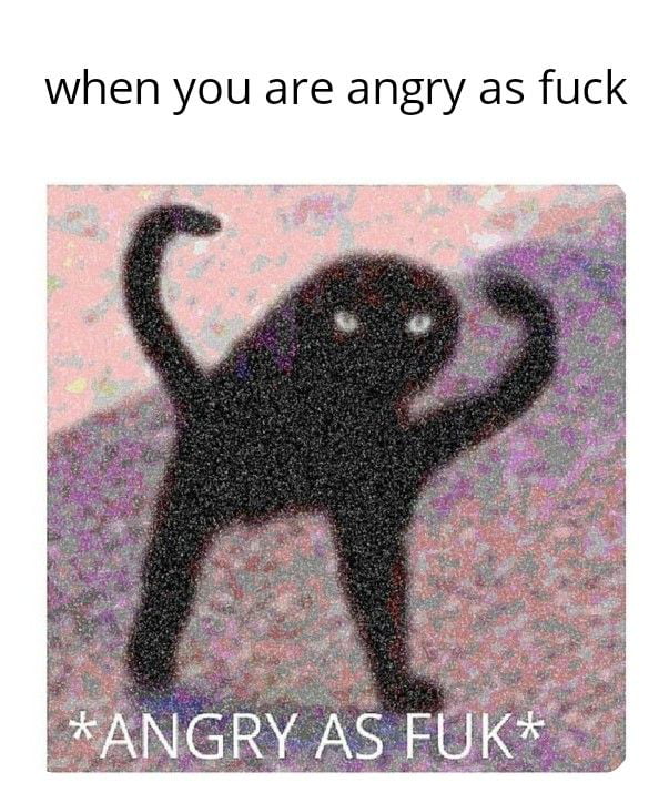 When you are angry as f**k - 9GAG