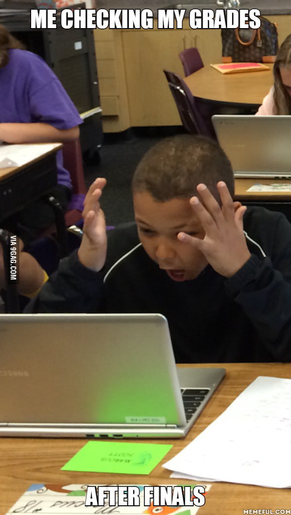 Me checking my grades. after finals - 9GAG