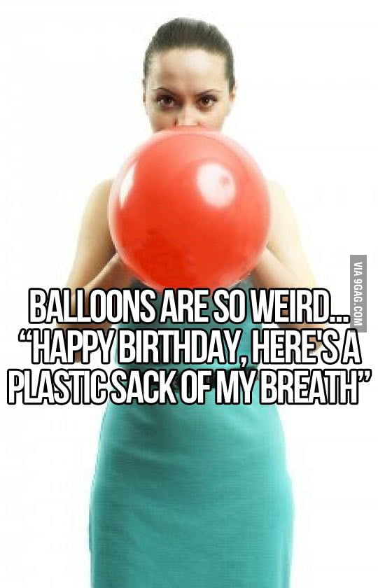 Balloons are so weird - 9GAG