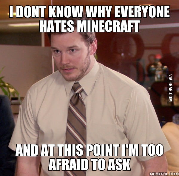I dont know why everyone hates minecraft. - 9GAG