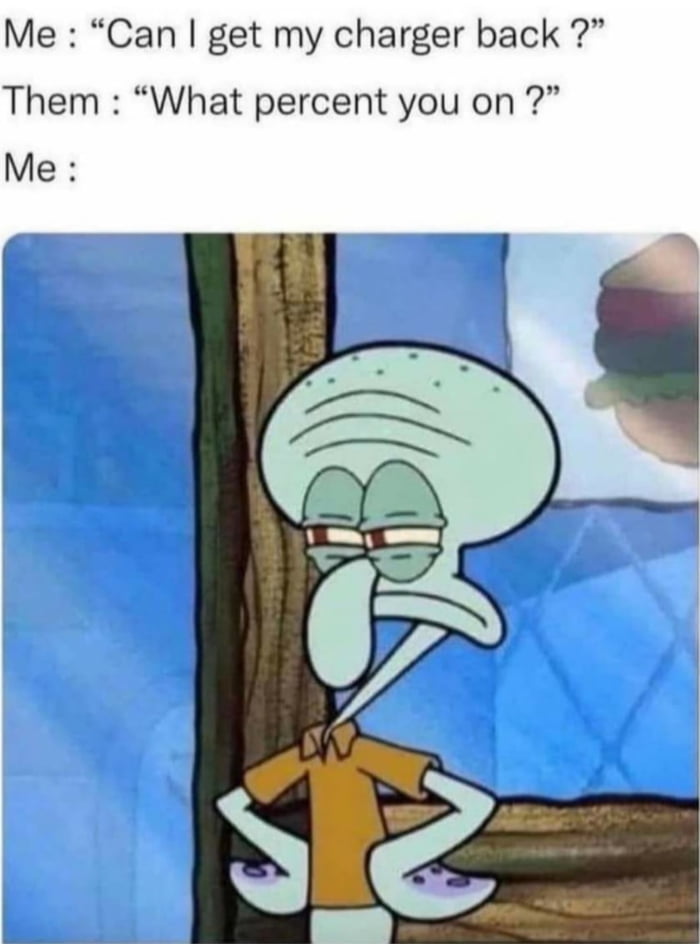 Borrowing your charger "Just 5 more minutes bro and I'll give it back ...