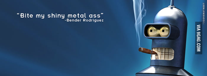 My favorite Bender quote. - 9GAG