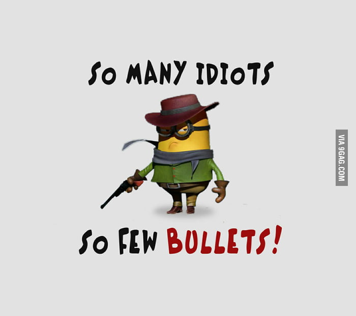 SO MANY IDIOTS SO FEW BULLETS - 9GAG