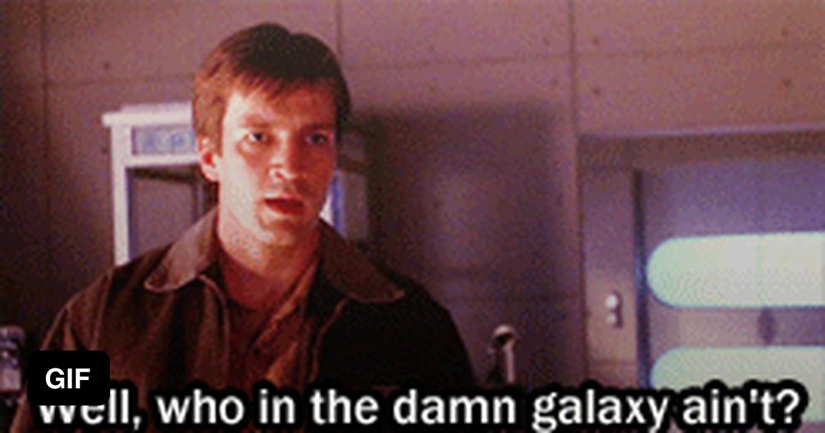 When your friend tells you he's still sad 'cause Firefly got cancelled ...