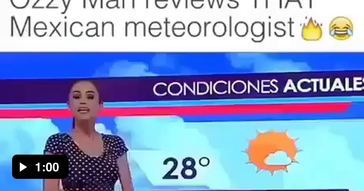 Ozzy man reviews mexican meteorologist - 9GAG