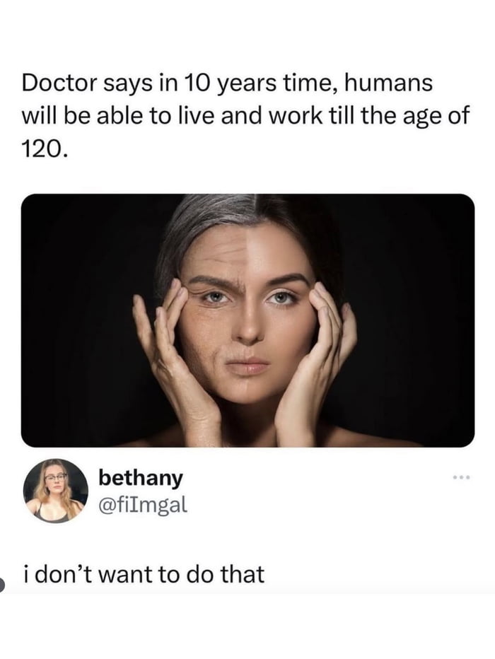 The thought of working past 100 is a hard pass. - 9GAG