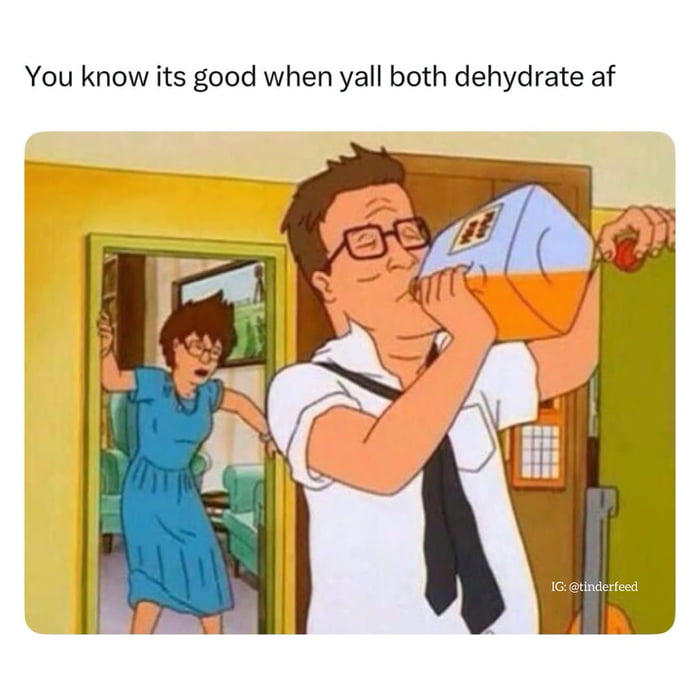 When the activity level is high enough to cause extreme thirst. - 9GAG