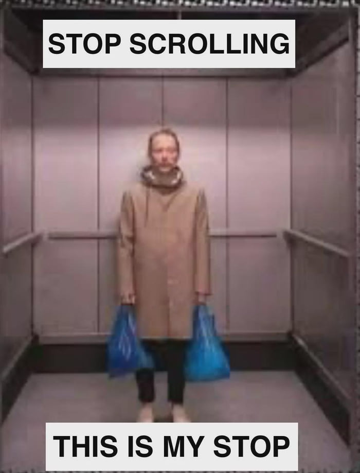 Alright, everyone off the scroll-vator - 9GAG