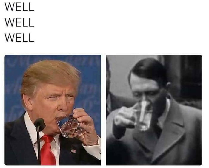 Hitler drank water from a cup. Trump does the same. Hitler renewal confirmed. - 9GAG