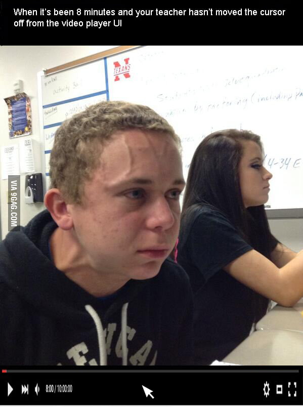 Every single time I watch a video in class - 9GAG