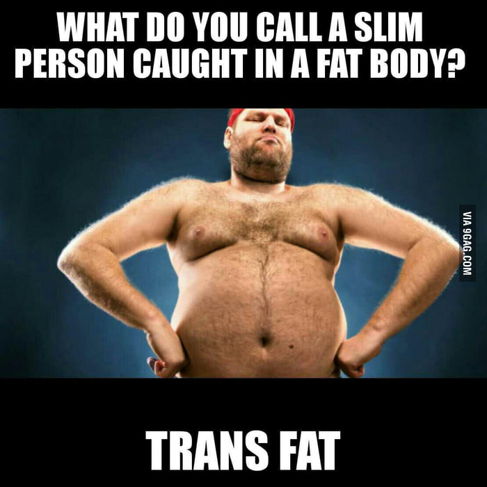 Mom...dad... I'm a trans fat. - 9GAG