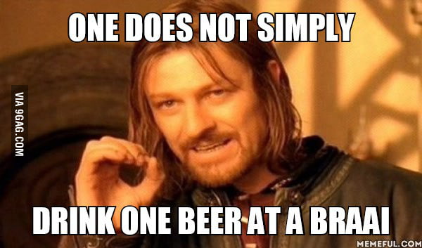 One does not simply. Drink one beer at a braai - 9GAG