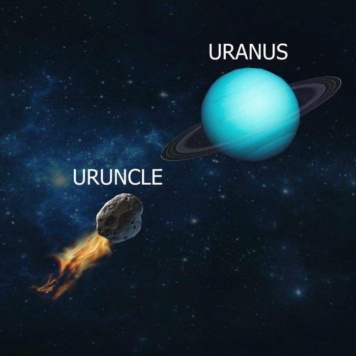 Uruncle is about to destroy Uranus. - 9GAG