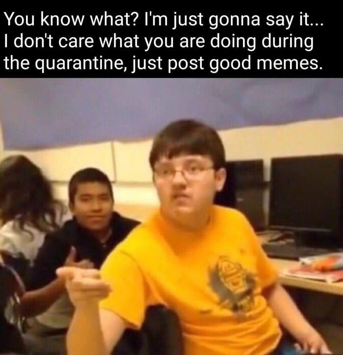 Yeah yeah ironic, it's not a good meme blah blah blah... Screw you - 9GAG